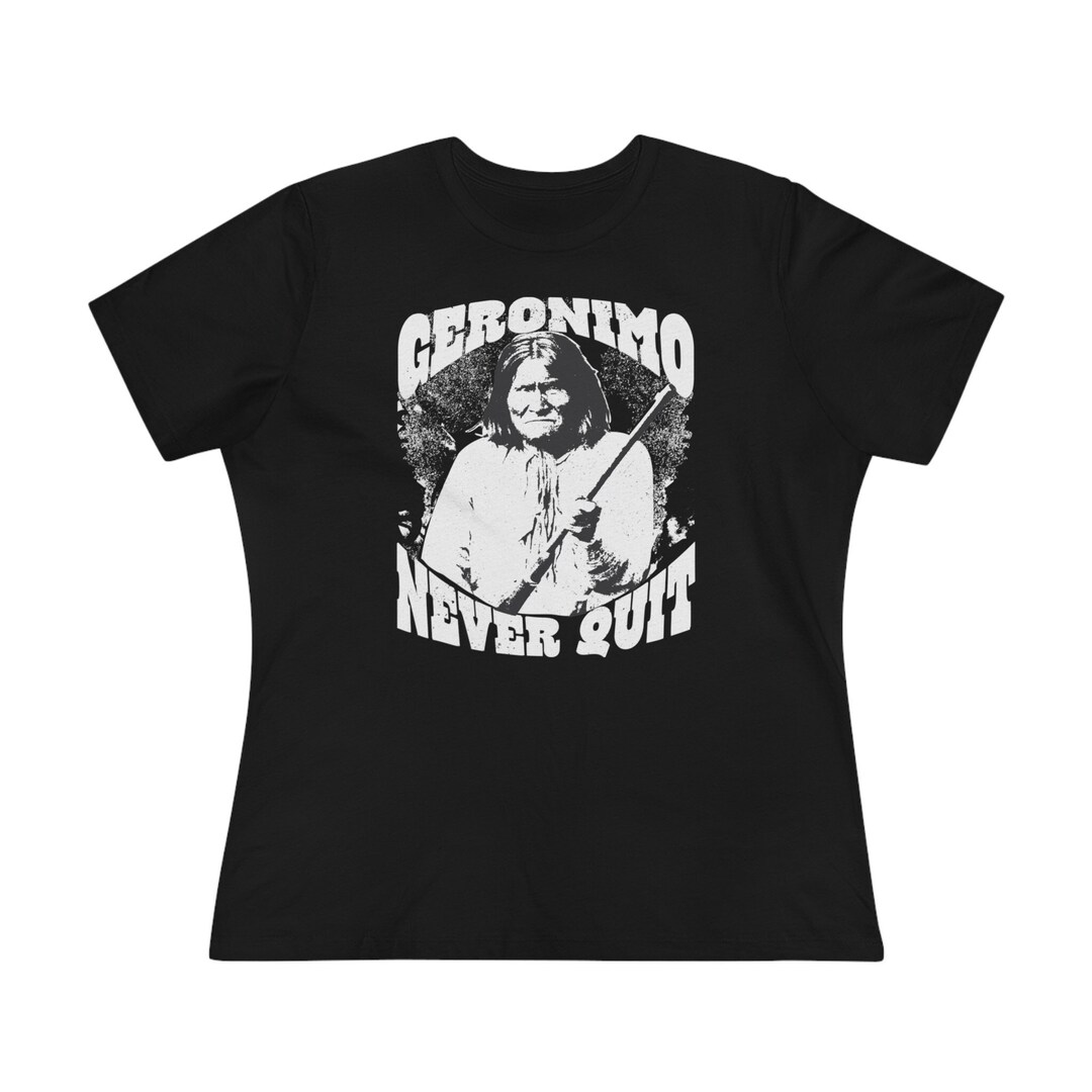 Geronimo Never Quit Women's Premium Relaxed Fit T-shirt, Warrior Spirit ...