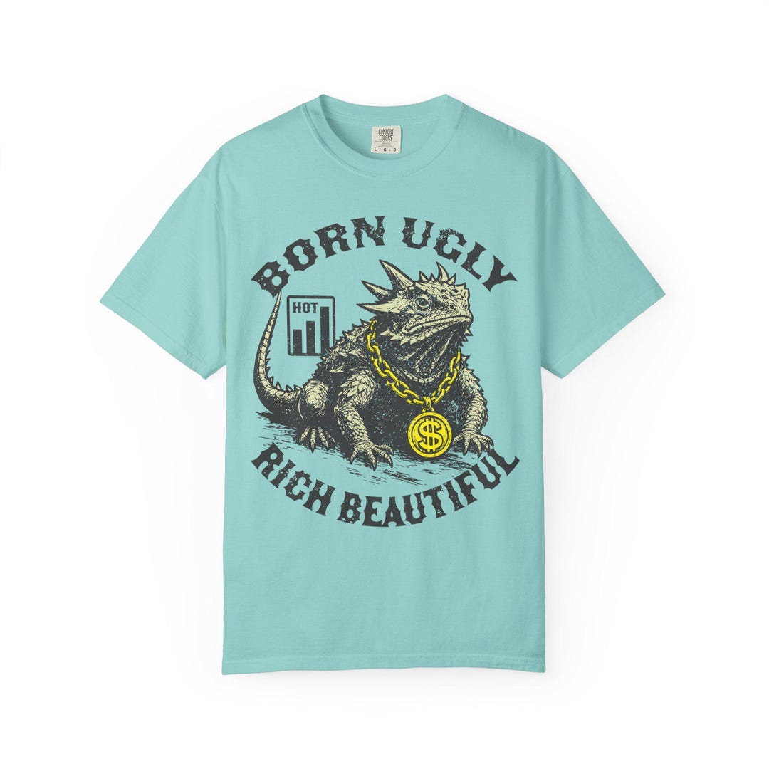 Born Ugly Rich Beautiful Horned Lizard Comfort Colors Relaxed Fit Soft ...