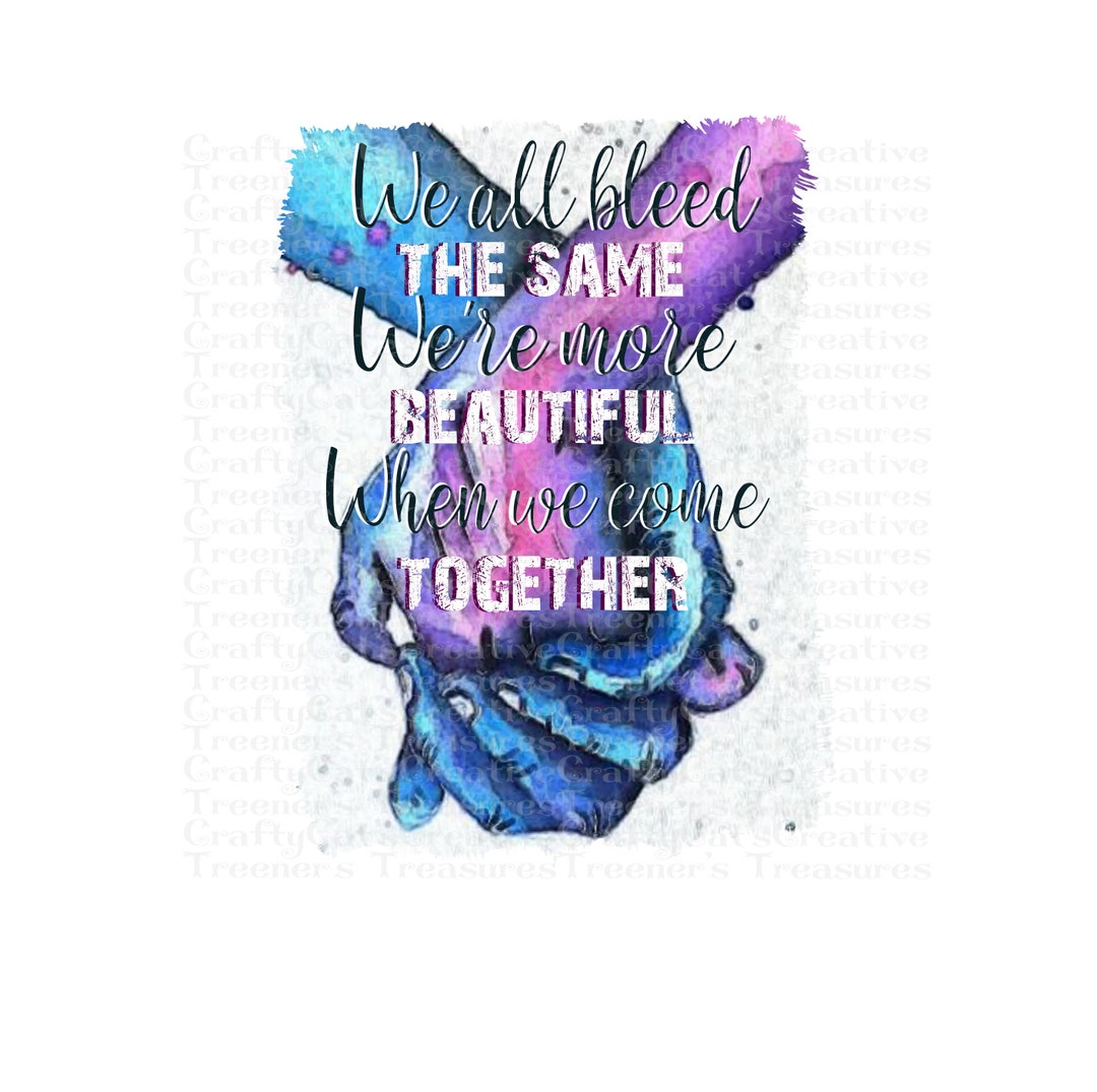 We All Bleed the Same, We're More Beautiful When We Come Together, PNG ...