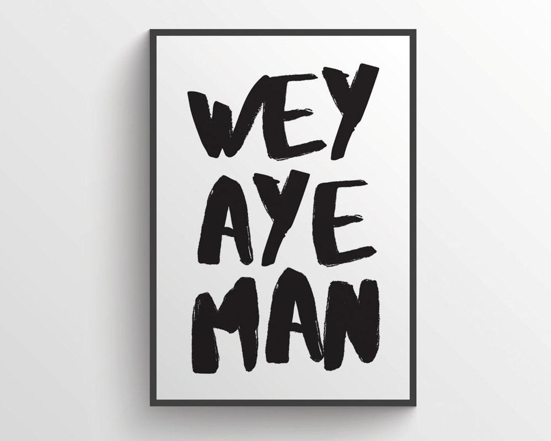 Wey Aye Man Geordie Print: Newcastle Wall Art - Etsy
