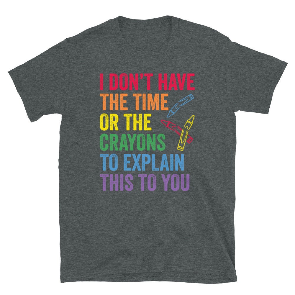 I Don't Have the Time or the Crayons to Explain This to You Shirt Funny ...