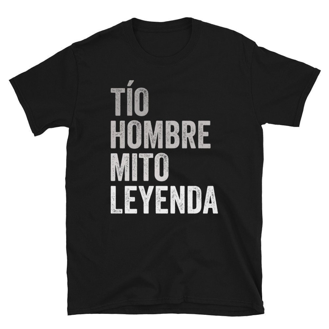 Tio Hombre Mito Leyenda Shirt Spanish Uncle Man Myth Legend Espanol ...