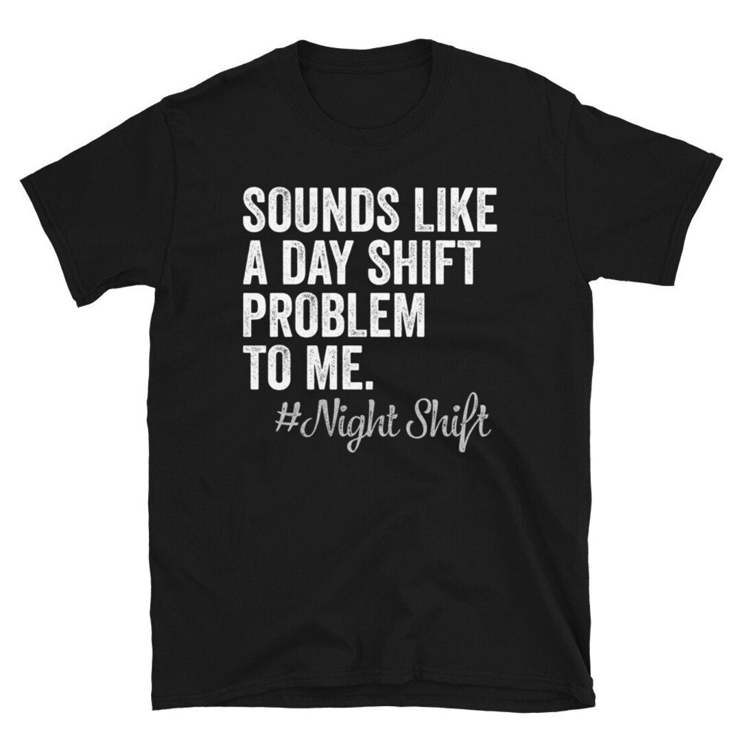 Funny Nurse Shirt Sounds Like A Day Shift Problem Night Shift Squad Tee ...