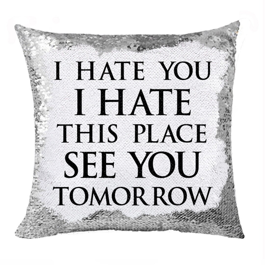 Custom I Hate You Hate This Place Seeyou Tomorrow Sequin Pillow Cas ...