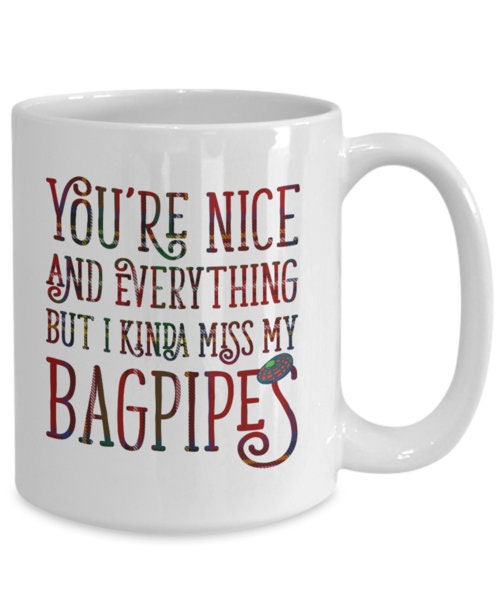 Bagpipe Mug You're Nice and Everything But I Miss My | Etsy