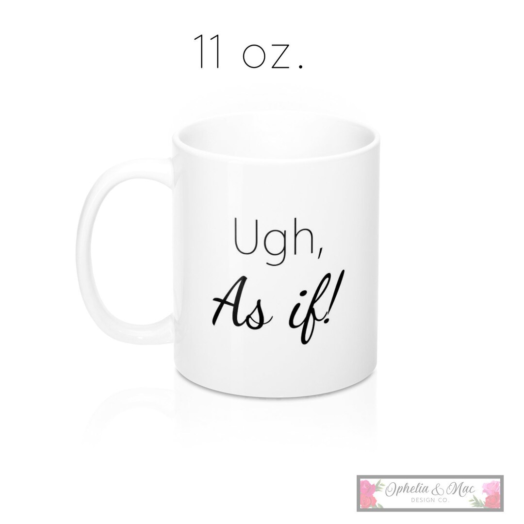 Ugh as If Mug 90s Pop Culture Mug Funny Movie Quote Mug - Etsy