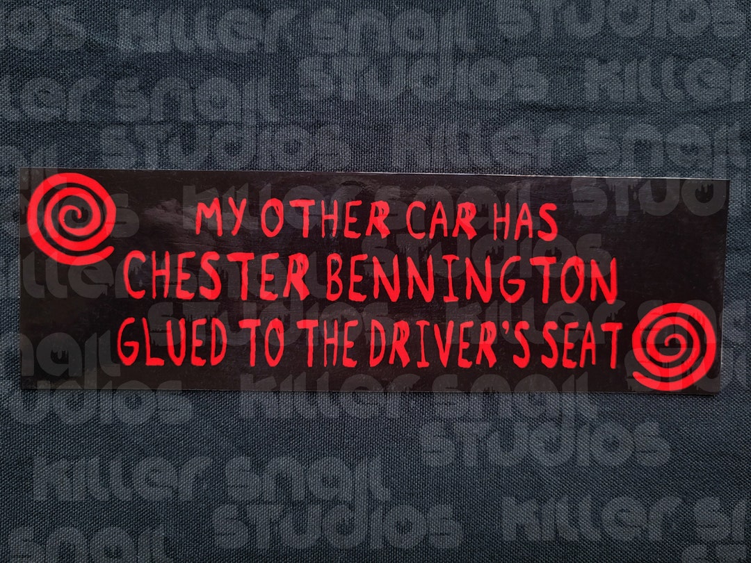 My Other Car Has Chester Bennington Glued to the Driver's Seat 11" X 3. ...