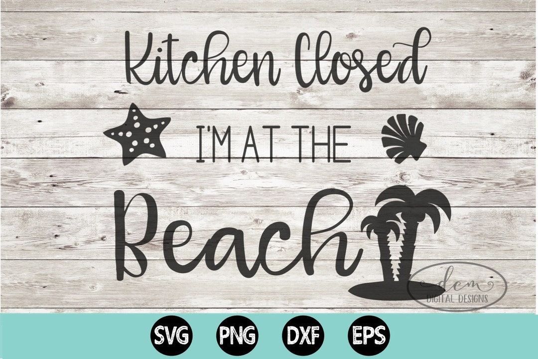 Kitchen Closed I'm at the Beach SVG, Instant Download, Printable File ...