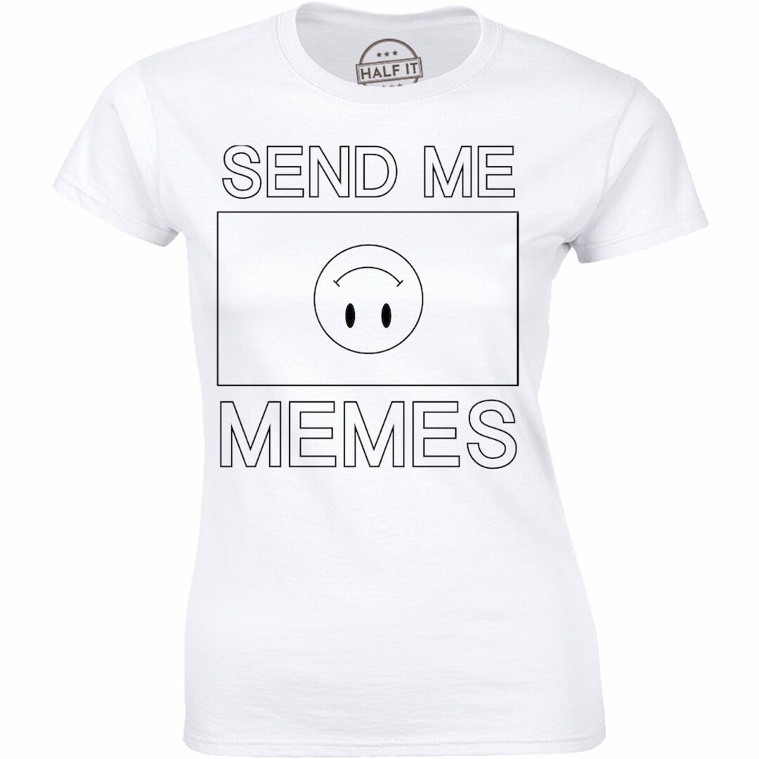 Send Me Memes - Funny Slogan Meme Lover Shirt Women's T-shirt Gift Tee ...