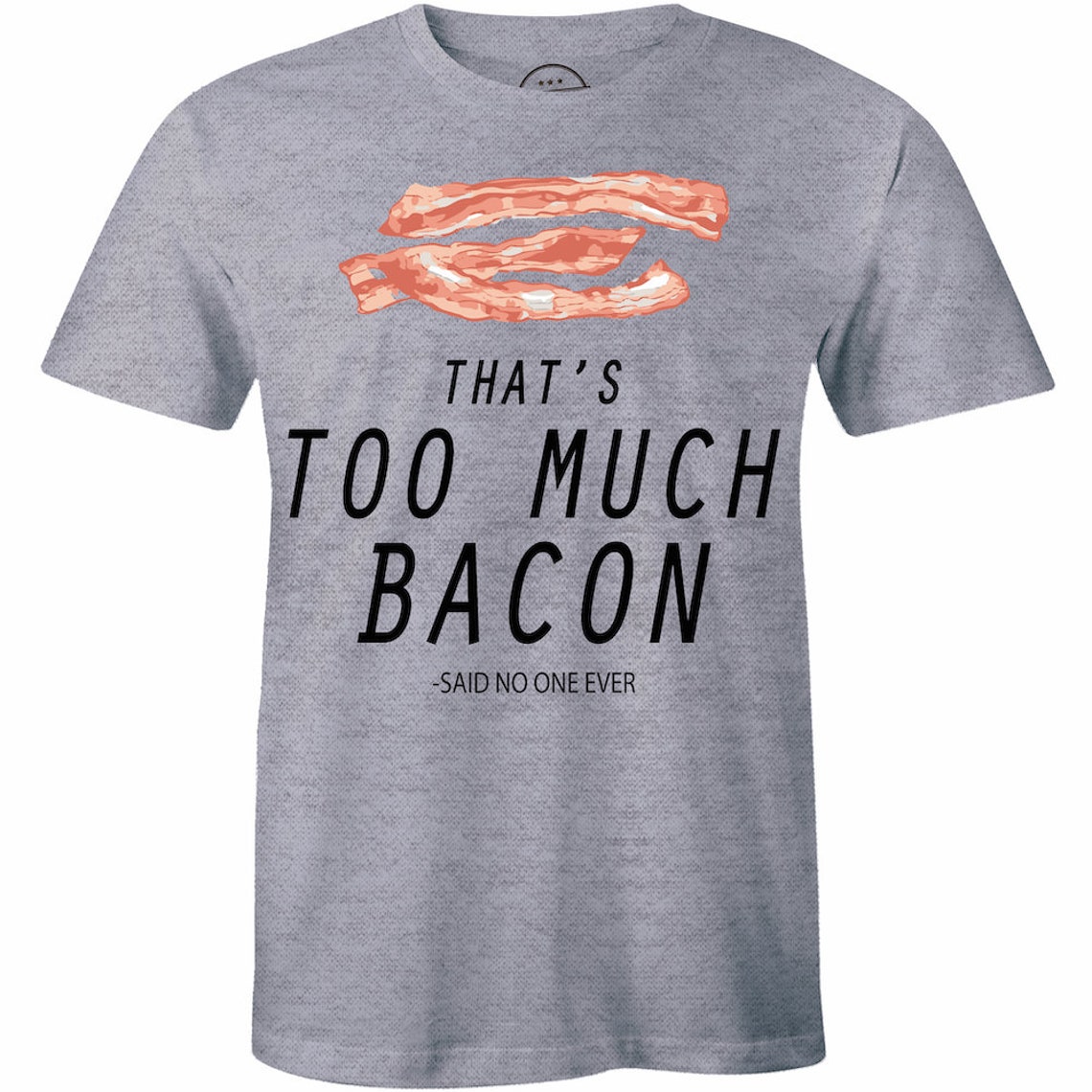 That's Too Much Bacon Said Noone Ever Funny T Shirt Bacon Lover Food ...
