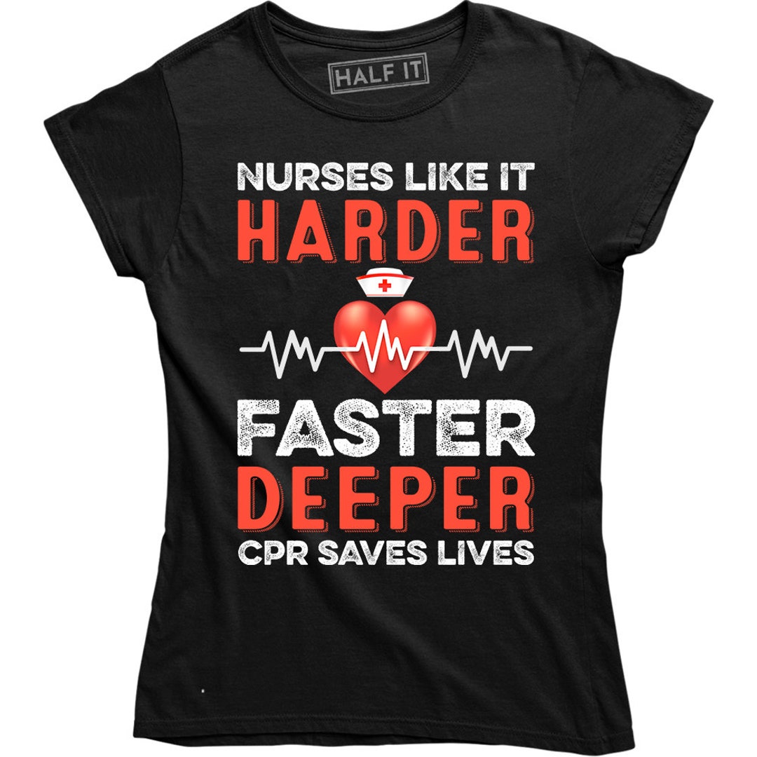 Nurse T-shirts Funny CPR Tee Shirt Nurses Like It Harder Faster Deeper ...