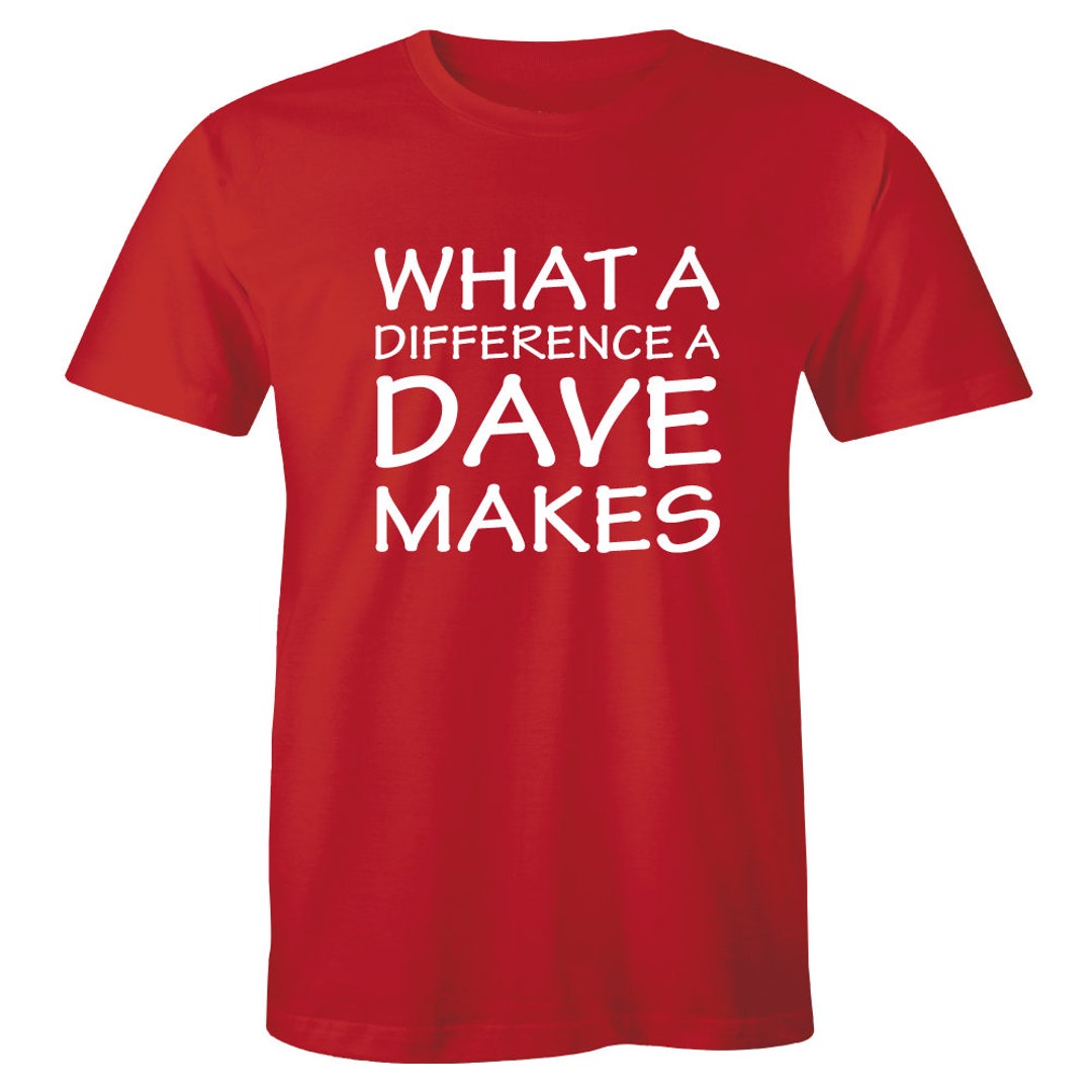 What A Difference A DAVE Makes Tshirt - David T Shirt - Funny Gift Idea ...