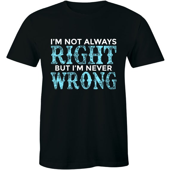 I'm Not Always Right But I'm Never Wrong Men's | Etsy
