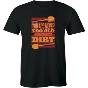 You Are Never Too Old to Dig in the Dirt Gardening Quote Men's T-shirt ...