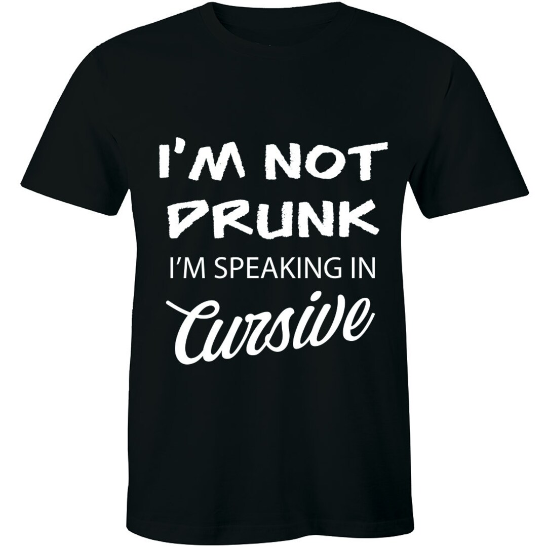 I Am Not Drunk I'm Speaking in Cursive Funny T Shirt Alcohol Beer Party ...