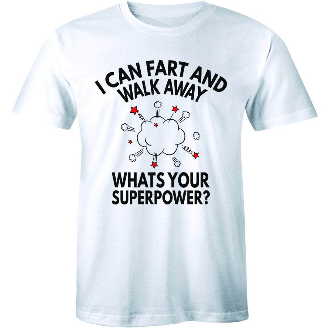 I Can Fart and Walk Away Whats Your Superpower Funny Rude Sarcastic Tee ...