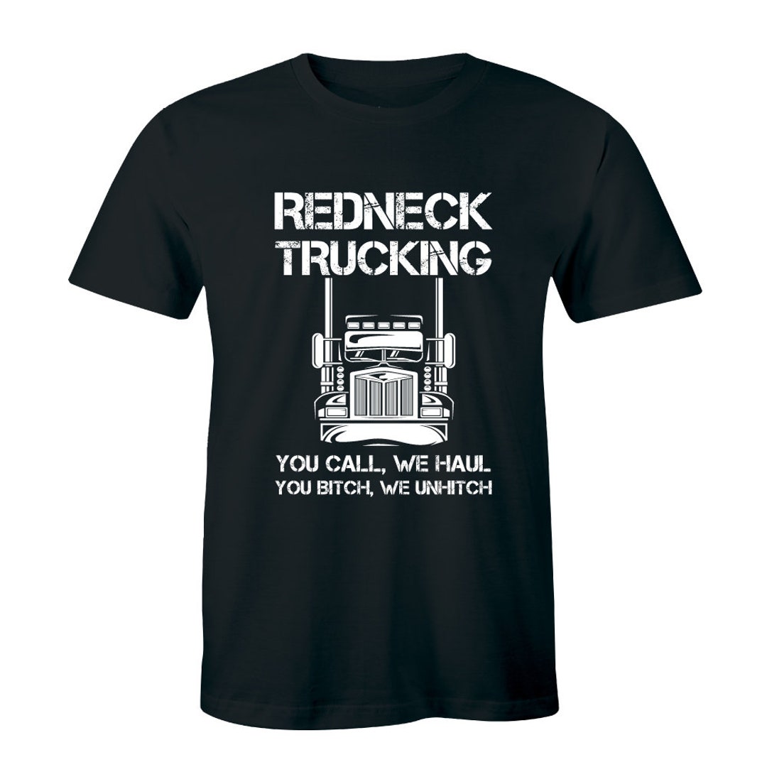 Redneck Trucking You Call We Haul You B*tch We Unhitch Men's T-shirt ...