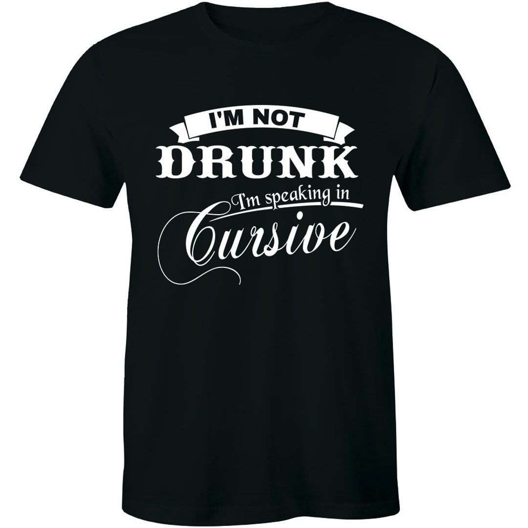 I Am Not Drunk I'm Speaking in Cursive Funny T Shirt Alcohol Beer Party ...