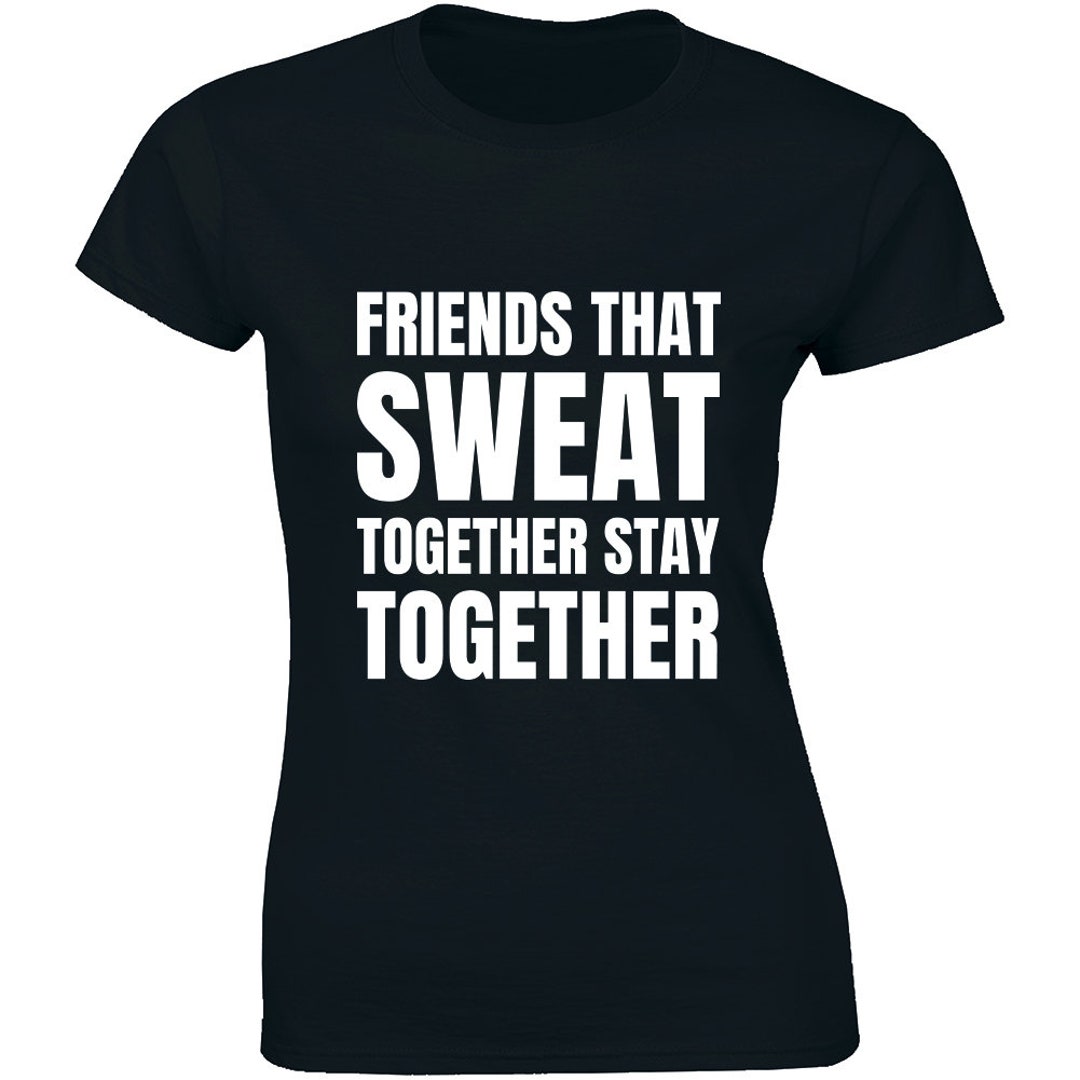 Friends That Sweat Together Stay Together Shirt Workout Women's T ...