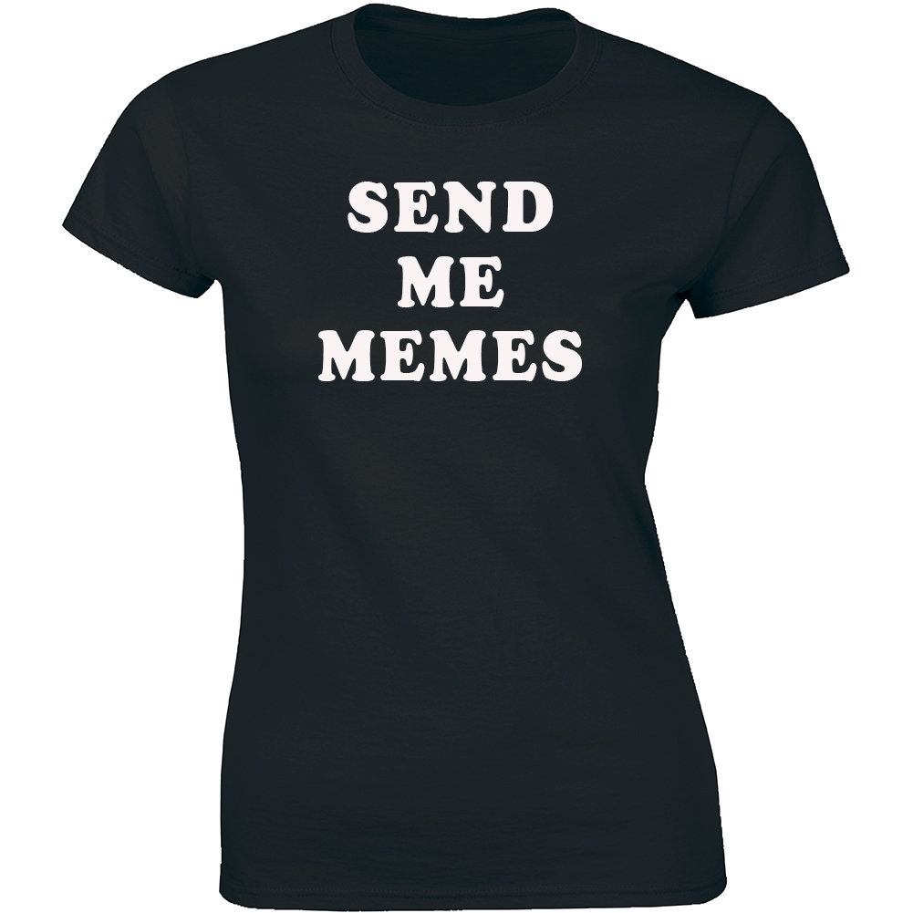 Send Me Memes - Funny Slogan Meme Lover Shirt Women's T-shirt Gift Tee ...