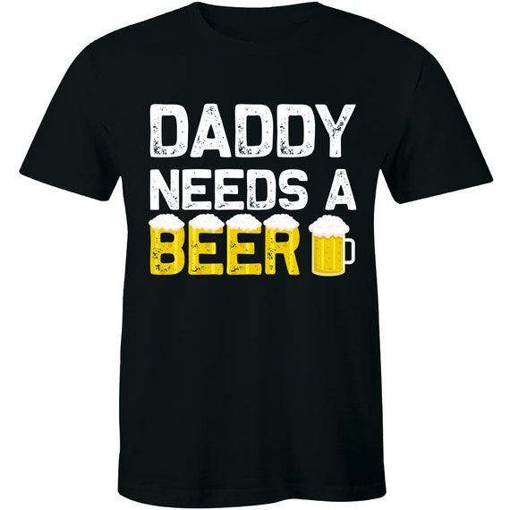Daddy Needs A Beer Funny Drinking Dad's T Shirt Tops | Etsy