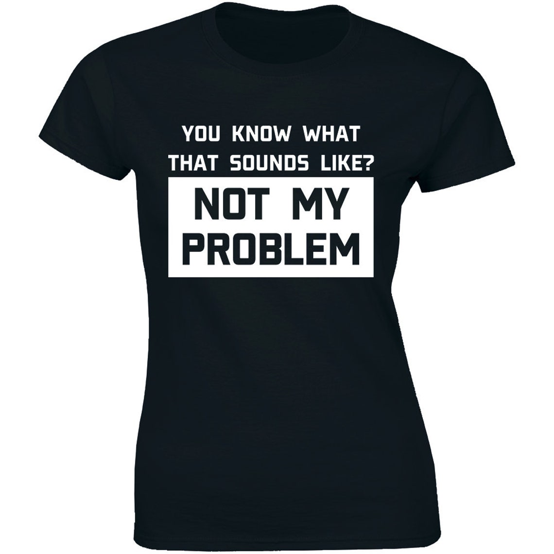 You Know What Sounds Like Not My Problem Funny Attitude - Etsy