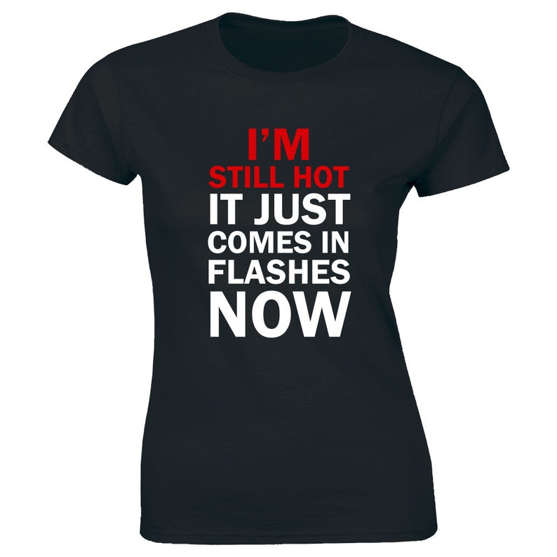 I'm Still Hot It Just Comes in Flashes Now - Women's Premium T-shirt ...
