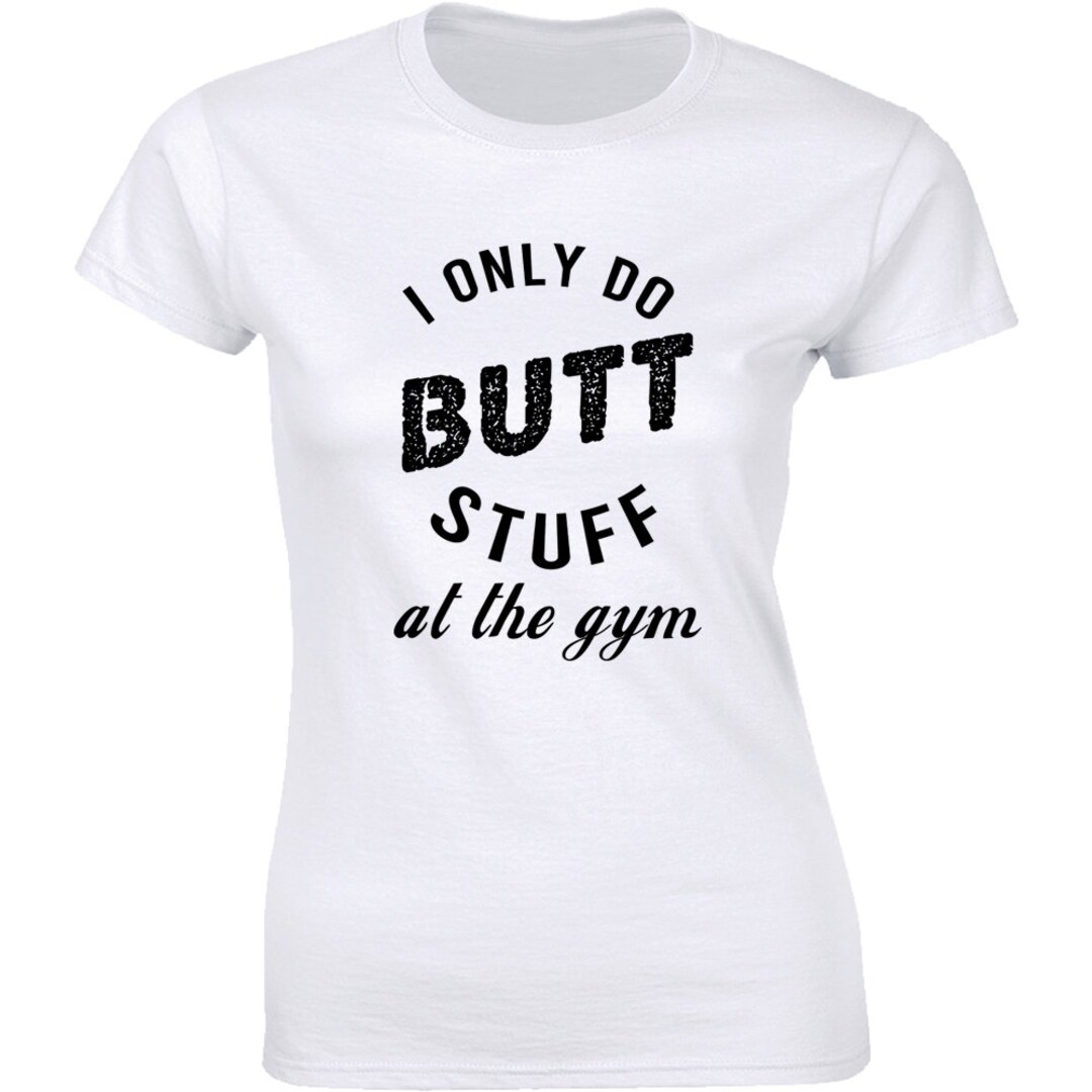I Only Do Butt Stuff at the Gym Shirt Funny Fitness Workout Tee Women's ...