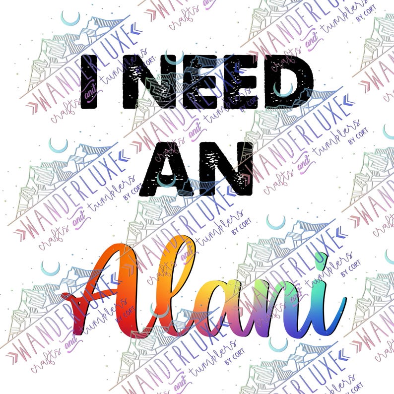 I Need an Alani PNG JPG PDF Svg - Etsy