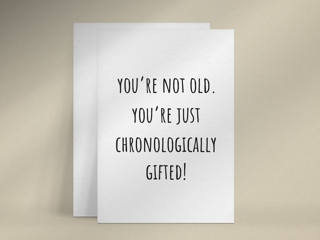 Funny Birthday Card, You're Not Old Card, Chronologically Gifted Card ...