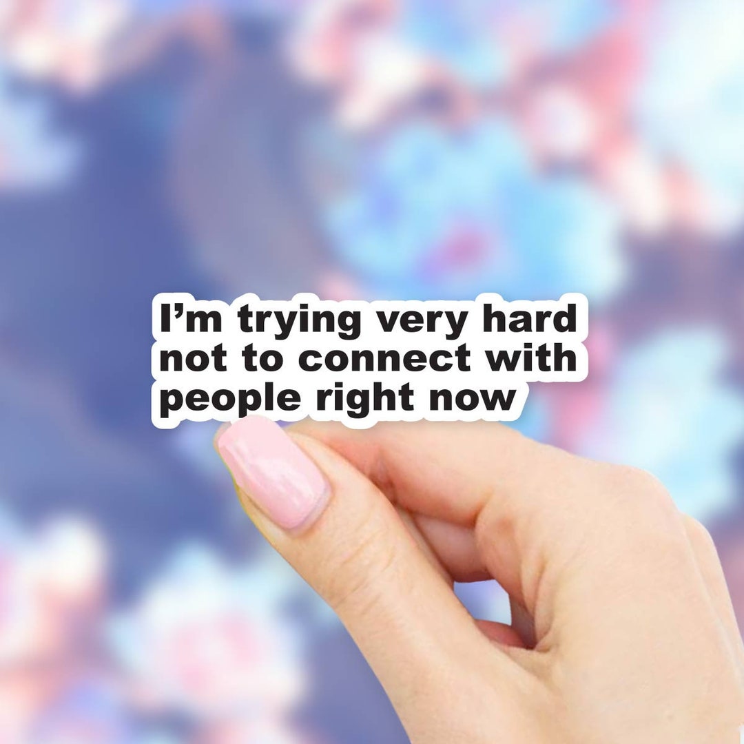 I'm Trying Very Hard Not to Connect With People Right Now Sticker ...