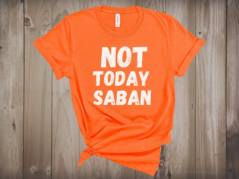 Not Today Saban Shirt Funny Football Shirt Football Game Day - Etsy