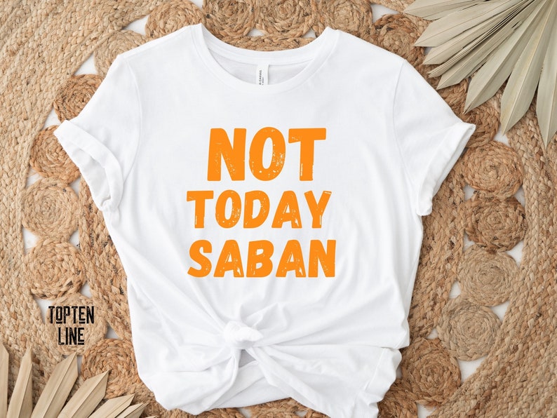 Not Today Saban Shirt Funny Football Shirt Football Game Day - Etsy