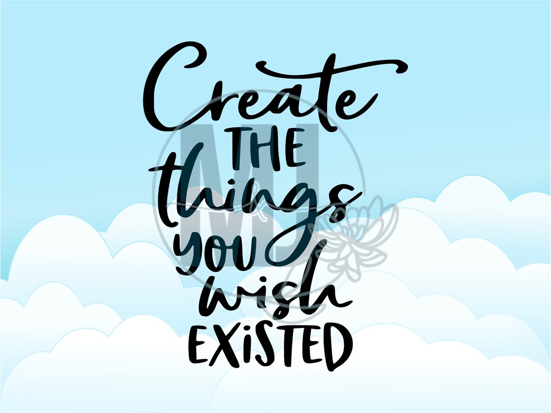 Create the Things You Wish Existed Inspiration SVG Cut File - Etsy