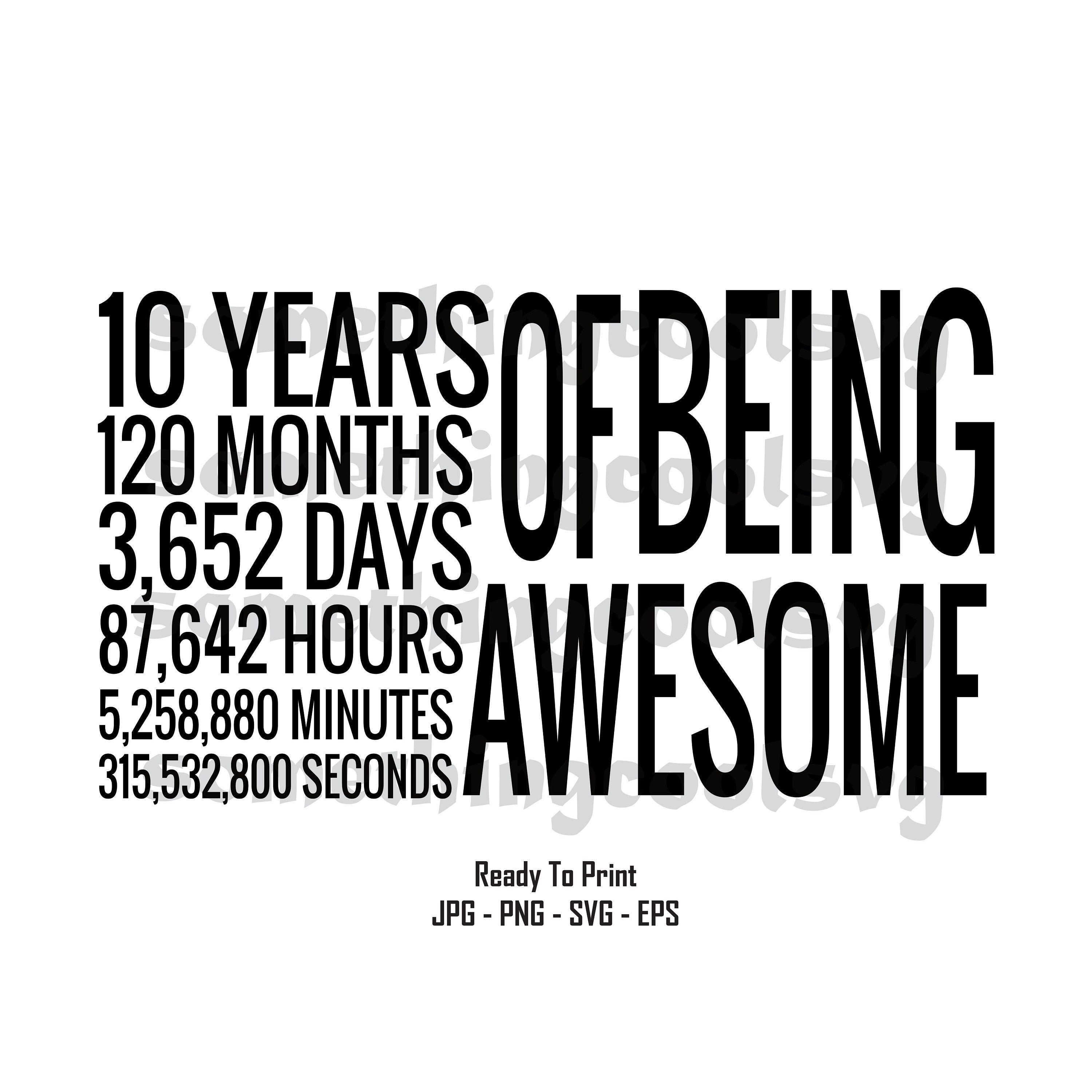10 Years 120 Months Weeks Days Hours Minutes Seconds of Being Awesome ...