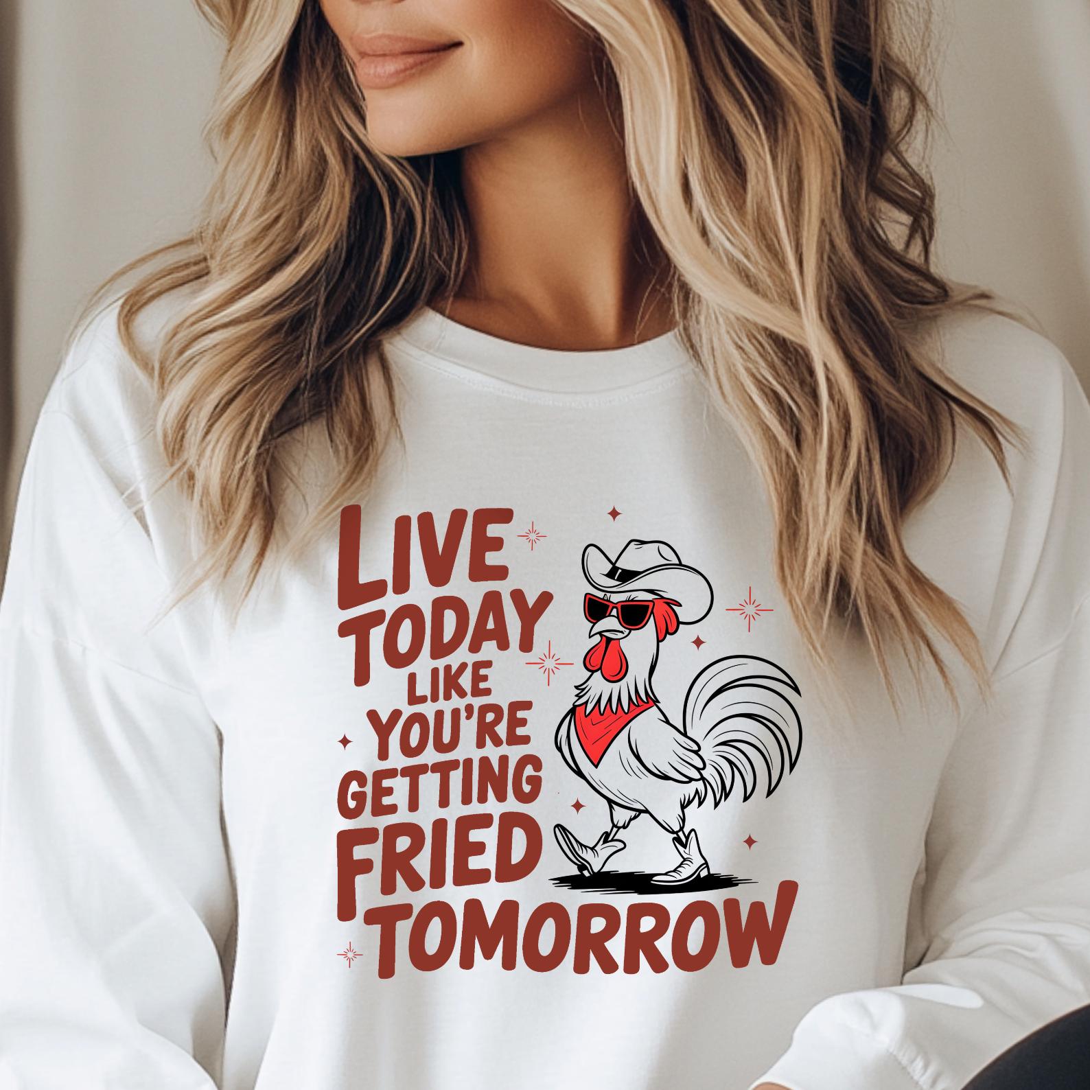 Live Today Like You're Getting Fried Tomorrow Sweatshirt, Funny Chicken ...