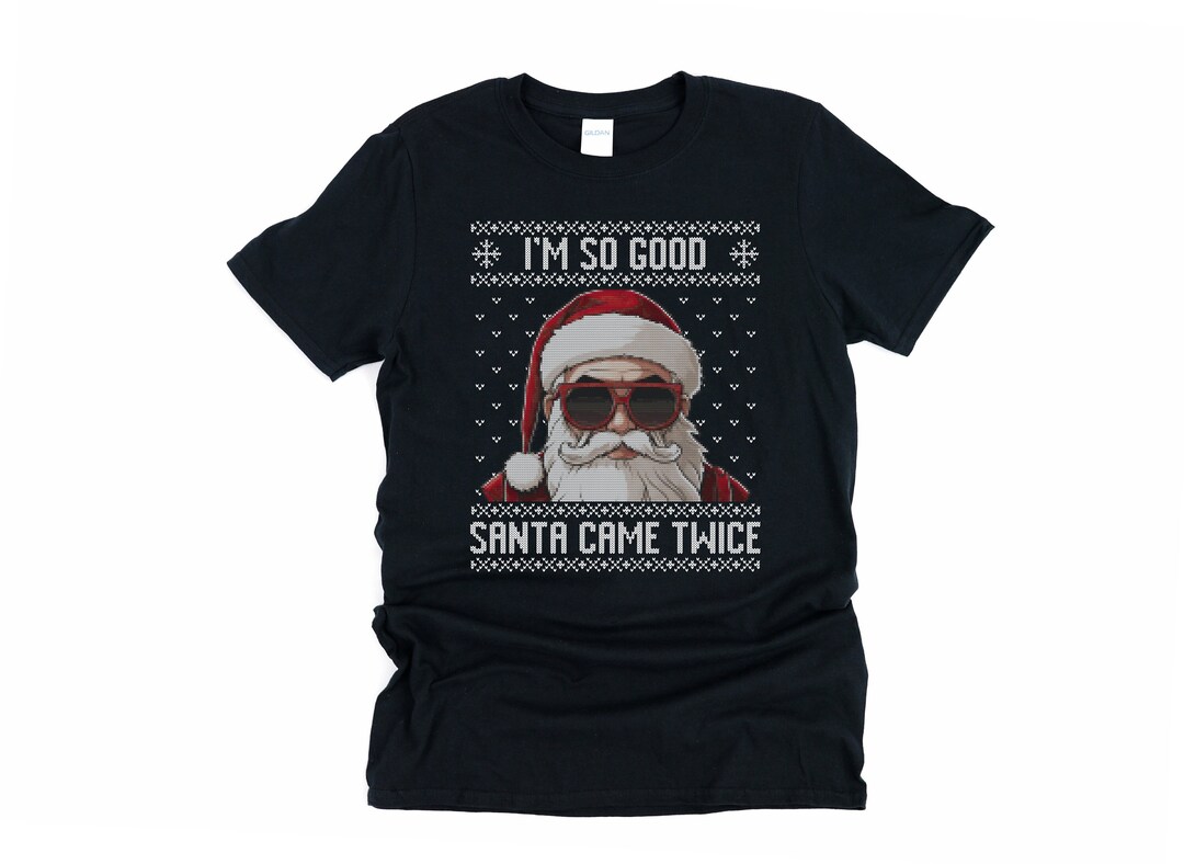 I'm so Good Santa Came Twice, Cool Santa Shirt, Funny Santa Claus Shirt ...