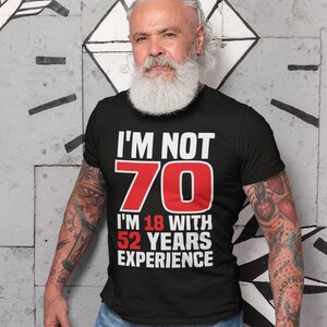 70th Birthday Gift for Men, 70th Birthday Shirt, I Am Not 70, I Am 18 ...