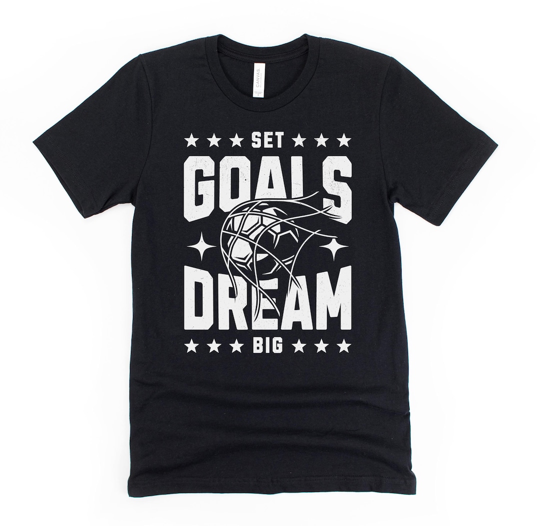Soccer Ball Shirt, Set Goals Shirt, Dream Big Shirt, Motivational ...