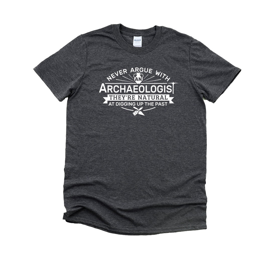 Archaeology Shirt, Archaeologist Shirt, Archaeologist Gift, Never Argue ...