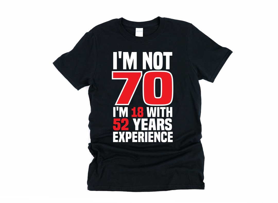 70th Birthday Gift for Men, 70th Birthday Shirt, I Am Not 70, I Am 18 ...