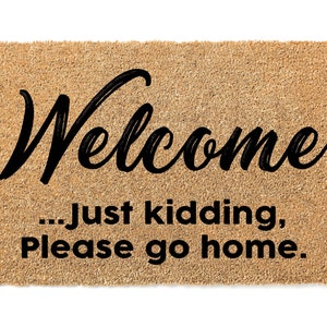 Welcome Just Kidding Please Go Home Funny Doormat Go Away Welcome Mat ...