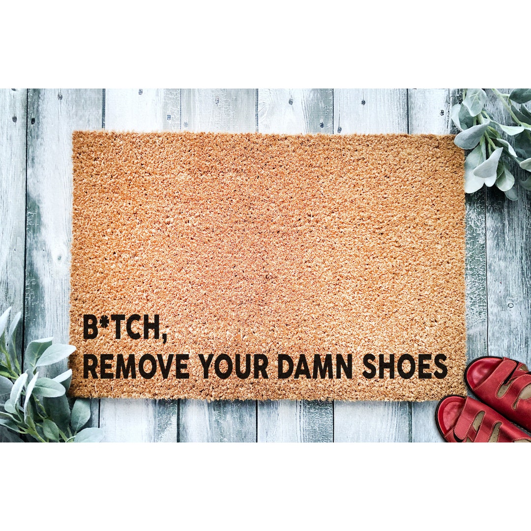 Doormat Btch Remove Your Damn Shoes Welcome Mat Funny Doormat Cute No ...