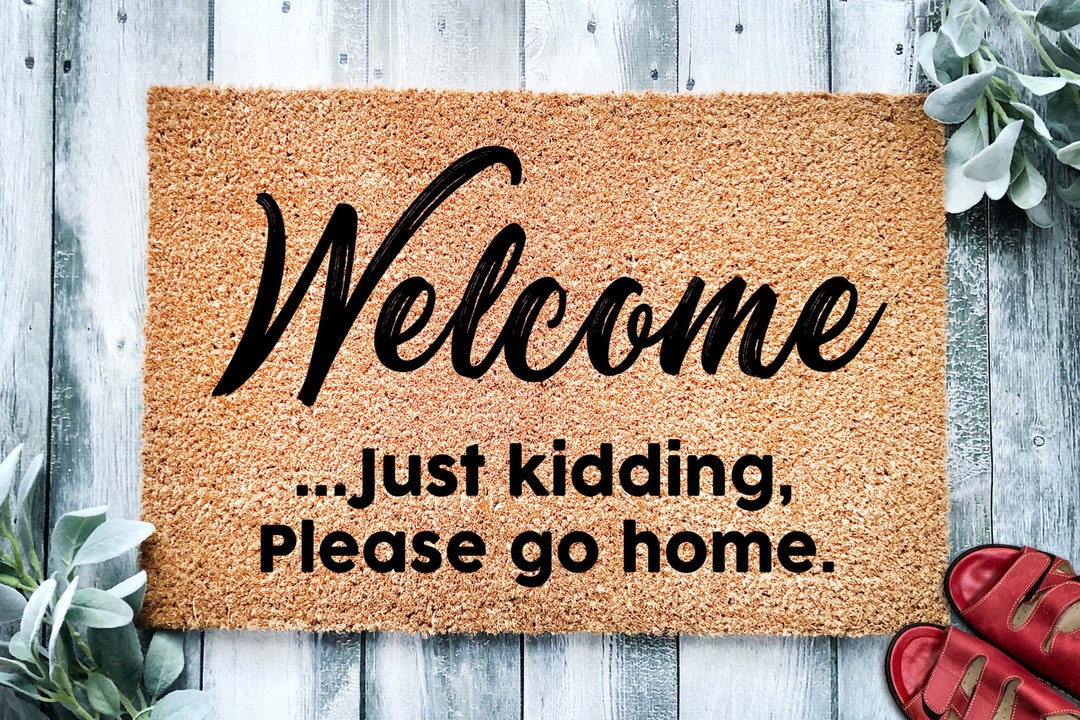 Welcome Just Kidding Please Go Home Funny Doormat Go Away Welcome Mat ...
