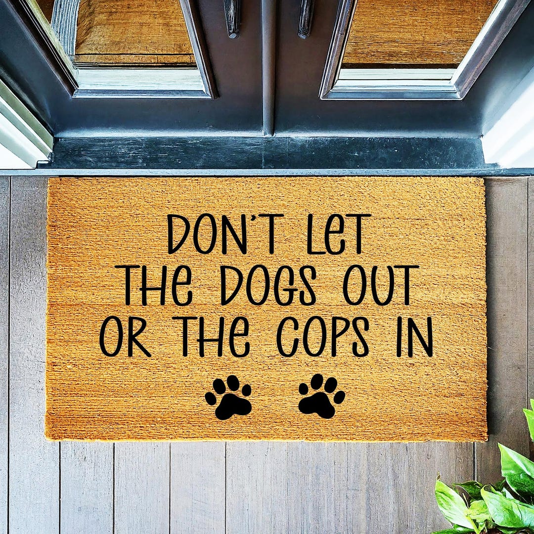 Doormat Don't Let the Dogs Out or the Cops in - Funny Doormat - Welcome ...
