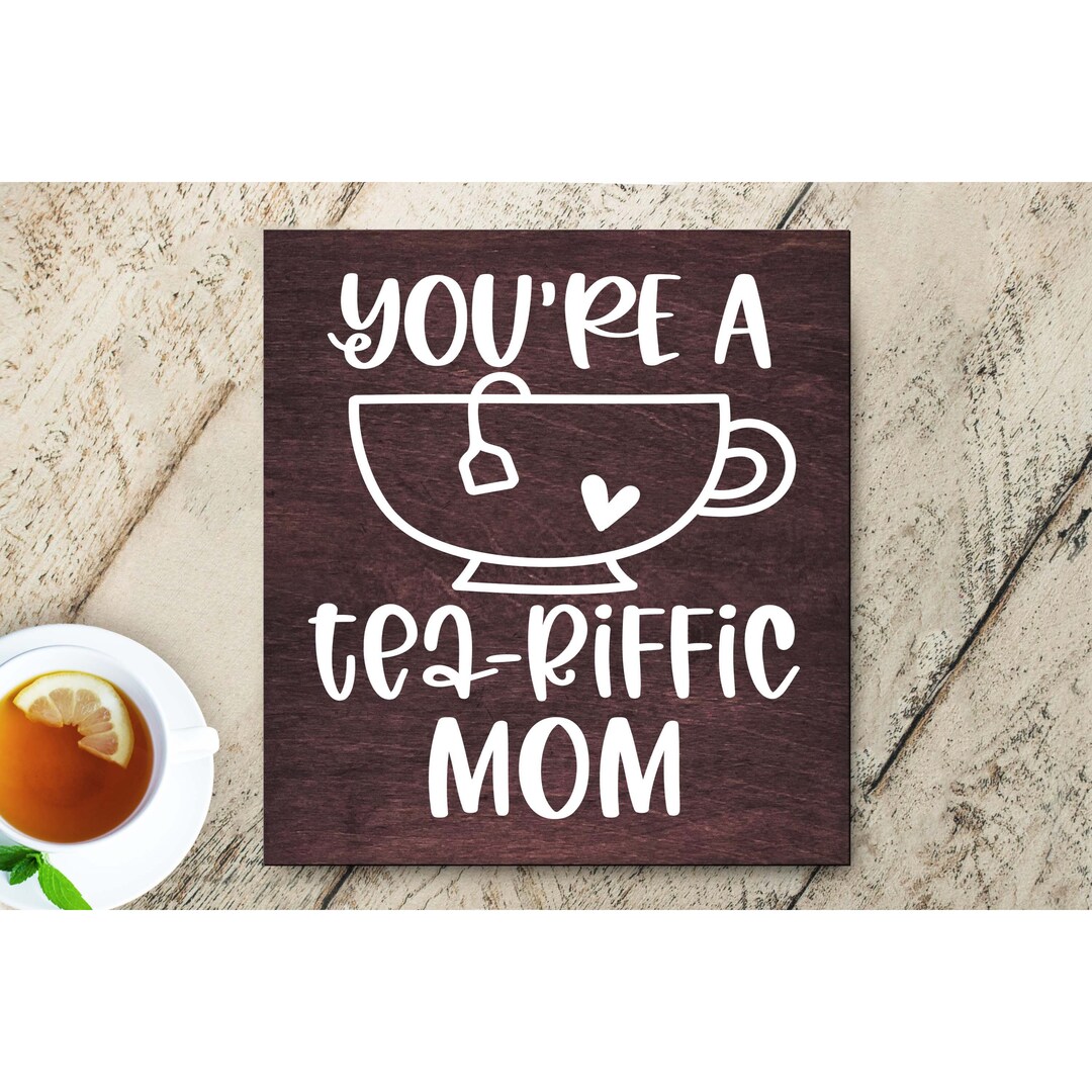 You're a Tea-riffic Mom Tea Loving Mothers Day Gift Mom Sign Gift for ...
