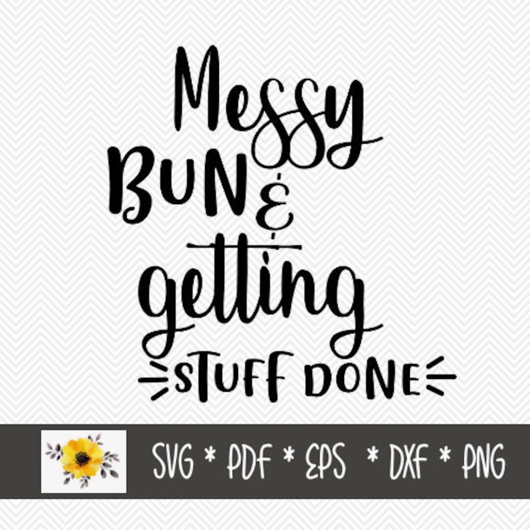 Messy Bun and Getting Stuff Done SVG | Funny SVG | Silhouette Cut File ...