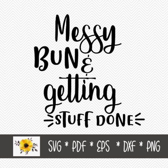 Messy Bun and Getting Stuff Done SVG Funny SVG Silhouette - Etsy