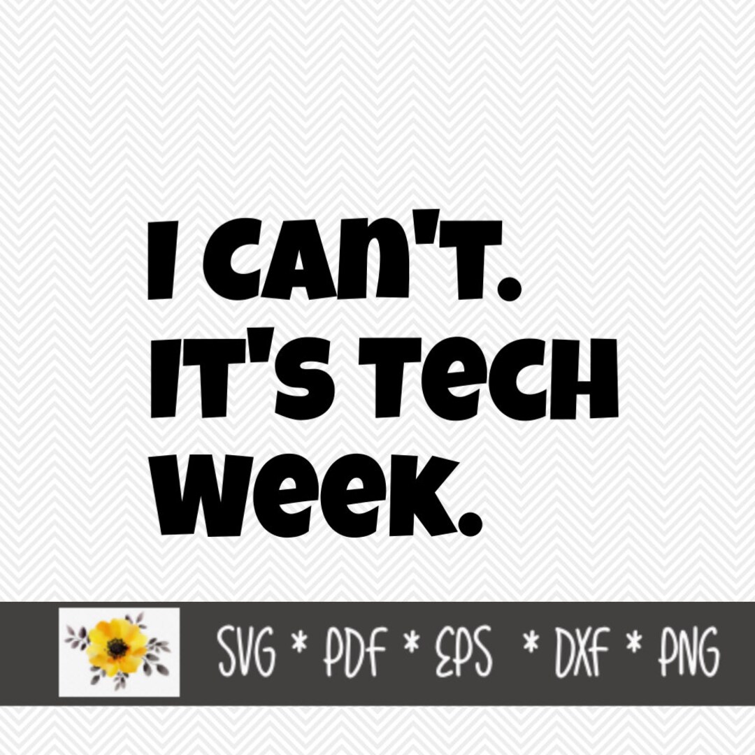 I Can't. It's Tech Week. SVG | Inspirational SVG | Silhouette Cut File ...