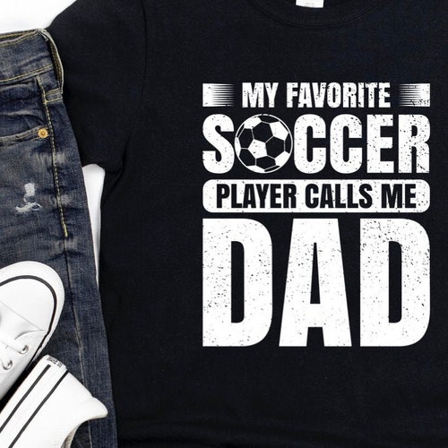 Soccer Dad Shirt My Favorite Soccer Player Calls Me Dad Etsy